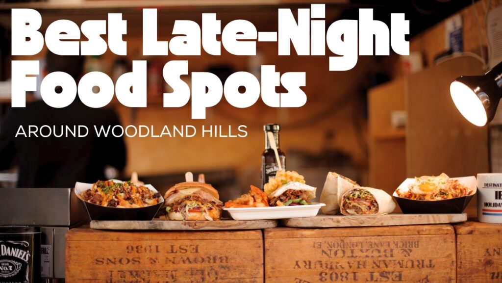 The Best Late Night Food Spots Around Woodland Hill